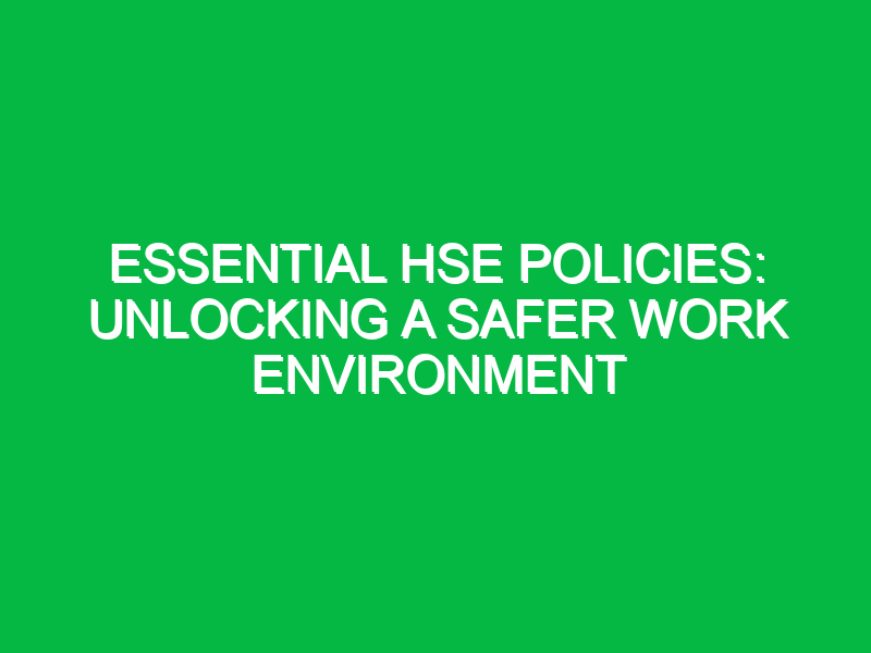 Essential HSE Policies: Unlocking a Safer Work Environment - Safety Notes