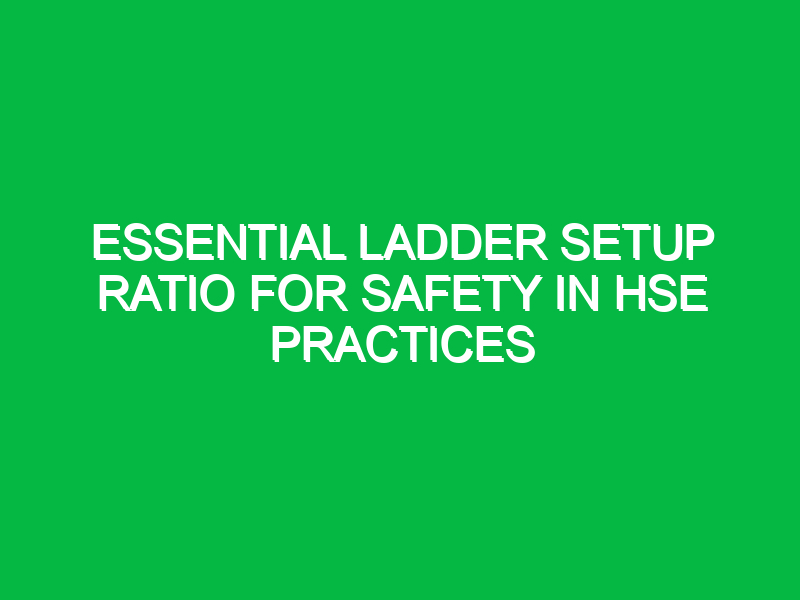 Essential Ladder Setup Ratio for Safety in HSE Practices - Safety Notes