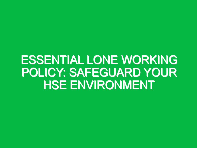 Essential Lone Working Policy: Safeguard Your HSE Environment - Safety ...