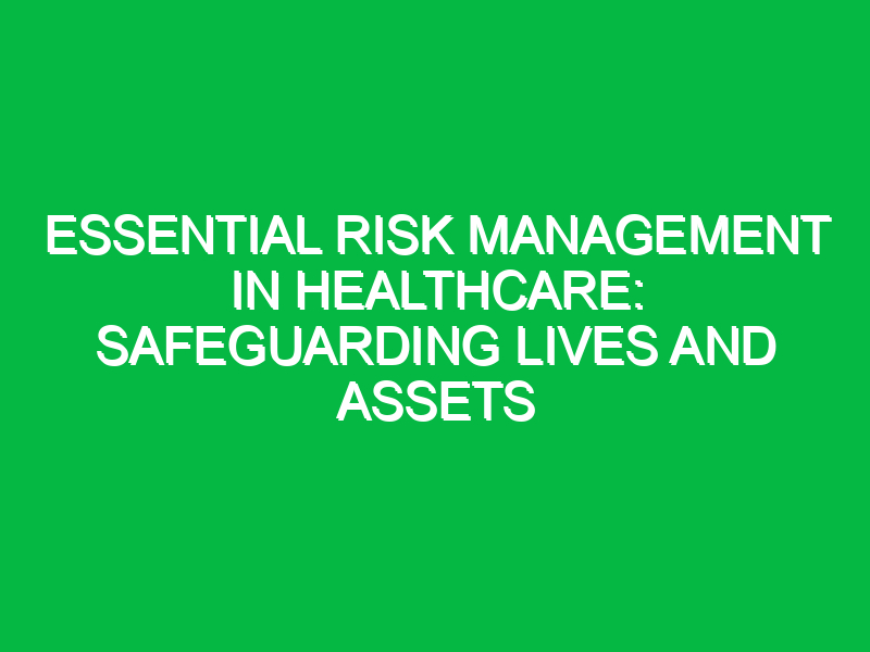 Essential Risk Management in Healthcare: Safeguarding Lives and Assets ...