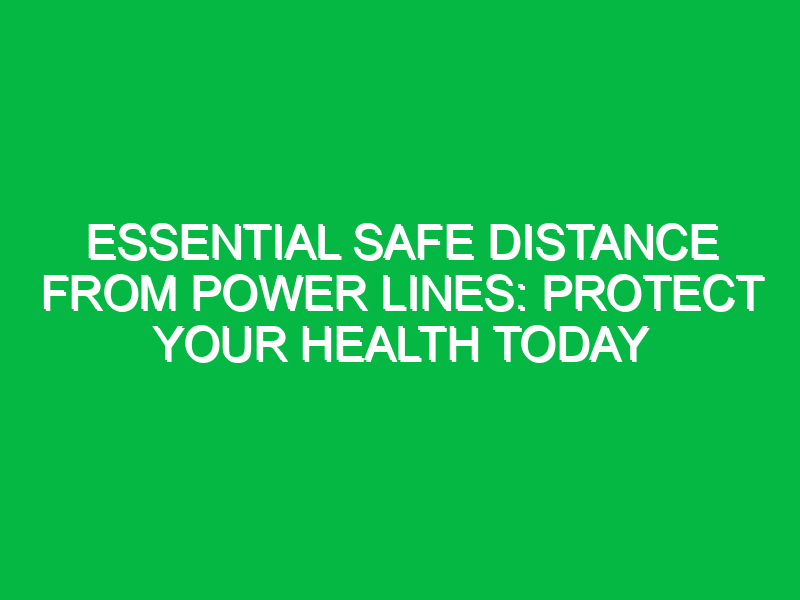 Essential Safe Distance from Power Lines: Protect Your Health Today ...