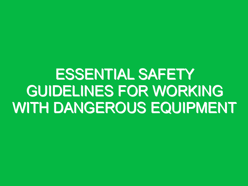Essential Safety Guidelines for Working with Dangerous Equipment ...