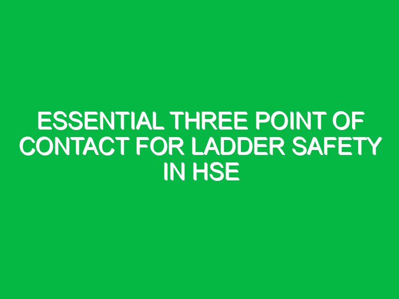 Essential Three Point of Contact for Ladder Safety in HSE - Safety Notes