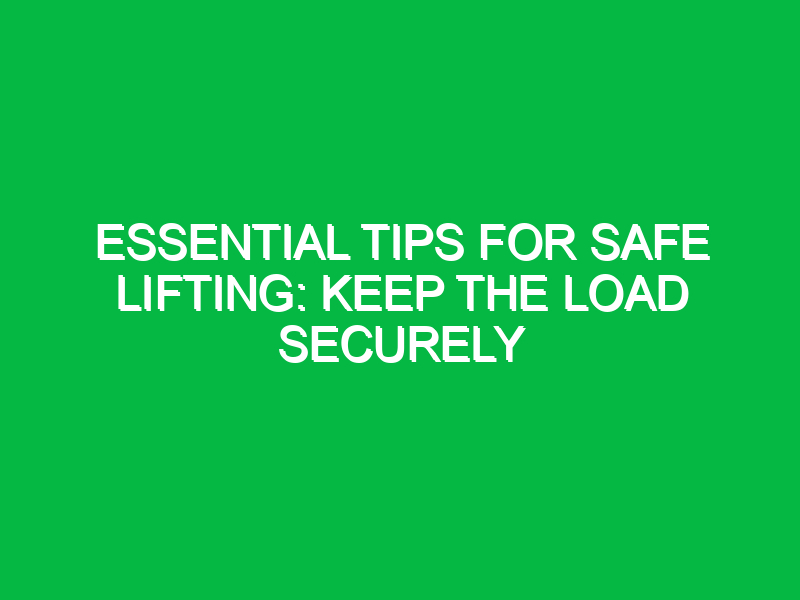 Essential Tips for Safe Lifting: Keep the Load Securely - Safety Notes