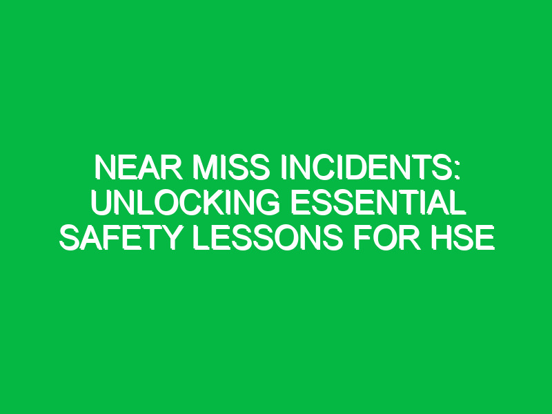 Near Miss Incidents Unlocking Essential Safety Lessons For Hse