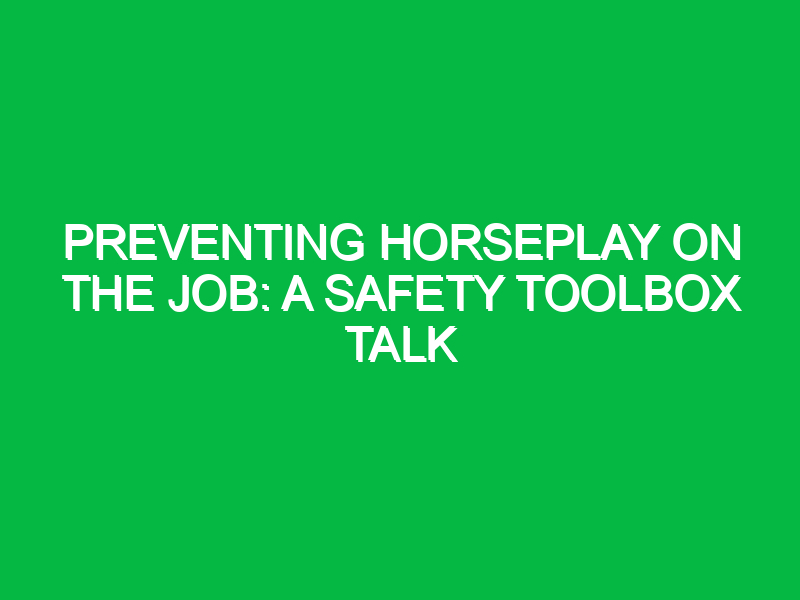 Preventing Horseplay on the Job: A Safety Toolbox Talk - Safety Notes