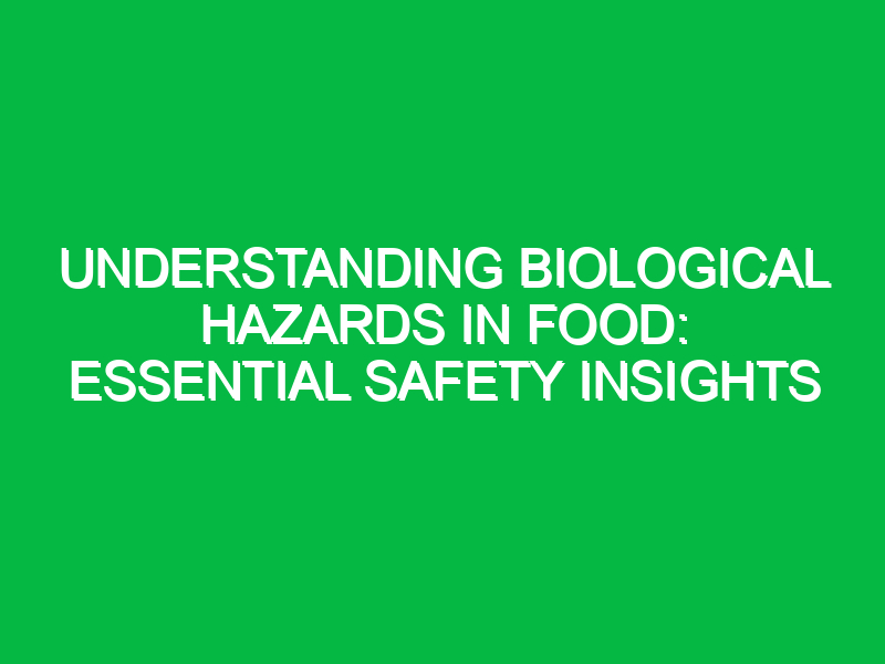 Understanding Biological Hazards in Food: Essential Safety Insights ...