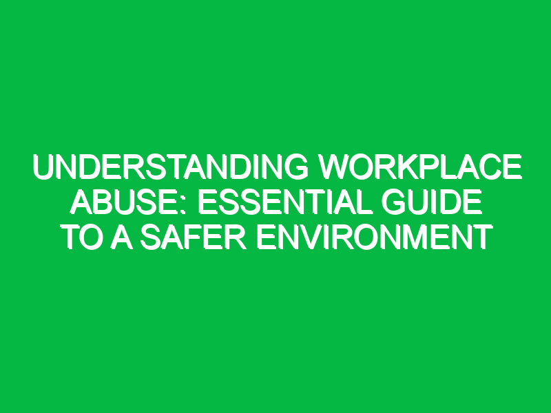 Understanding Workplace Abuse: Essential Guide to a Safer Environment ... Understanding Workplace Abuse: Essential Guide to a Safer Environment ...