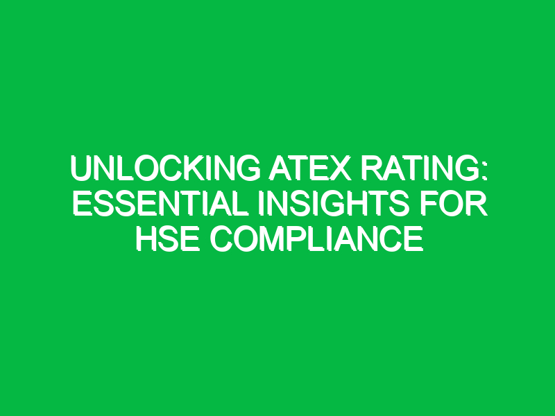 Unlocking ATEX Rating: Essential Insights for HSE Compliance - Safety Notes