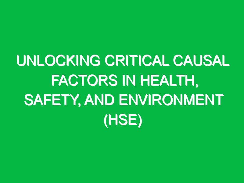 Unlocking Critical Causal Factors in Health, Safety, and Environment ...