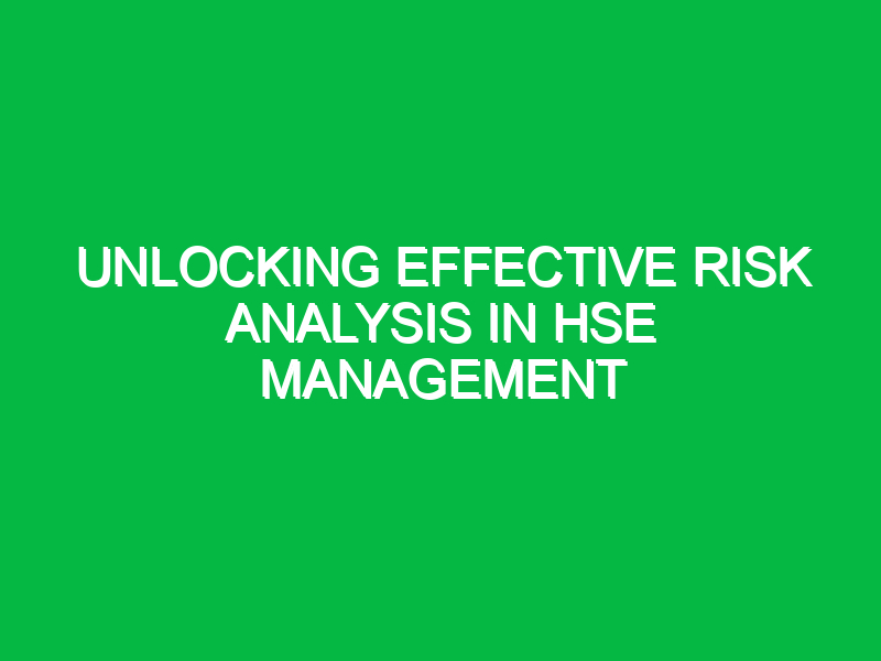 Unlocking Effective Risk Analysis in HSE Management - Safety Notes Unlocking Effective Risk Analysis in HSE Management - Safety Notes