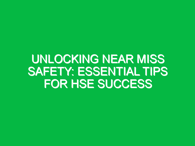 Unlocking Near Miss Safety: Essential Tips for HSE Success - Safety Notes