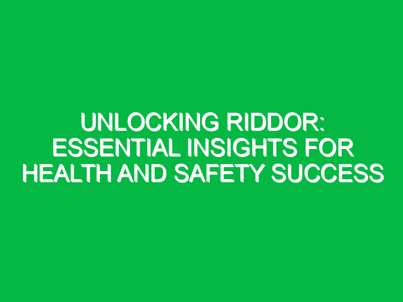 Unlocking RIDDOR: Essential Insights for Health and Safety Success ...