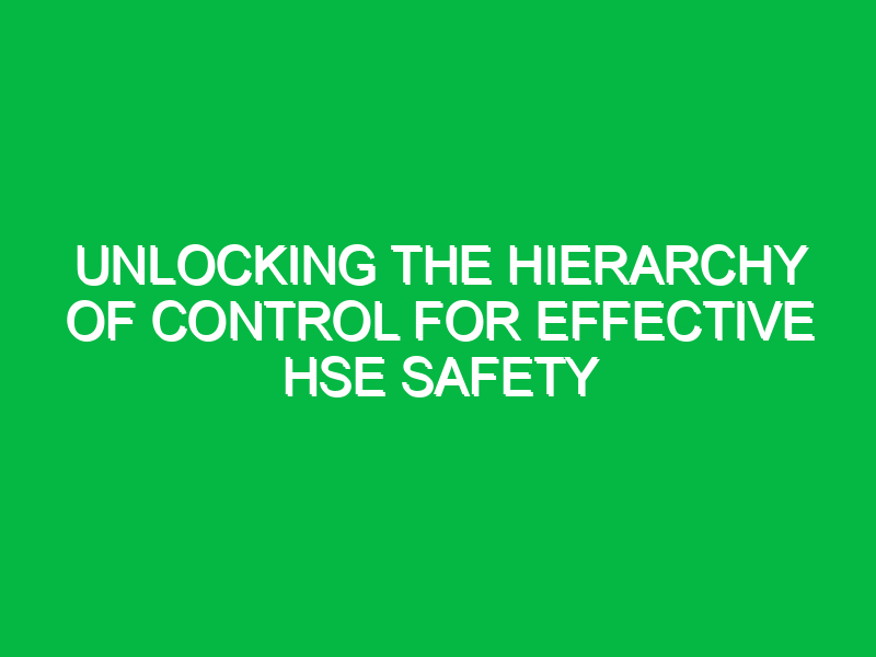 Critical Hierarchy of Risk Control Examples for HSE Success - Safety Notes