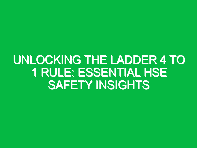 Unlocking the Ladder 4 to 1 Rule: Essential HSE Safety Insights ...