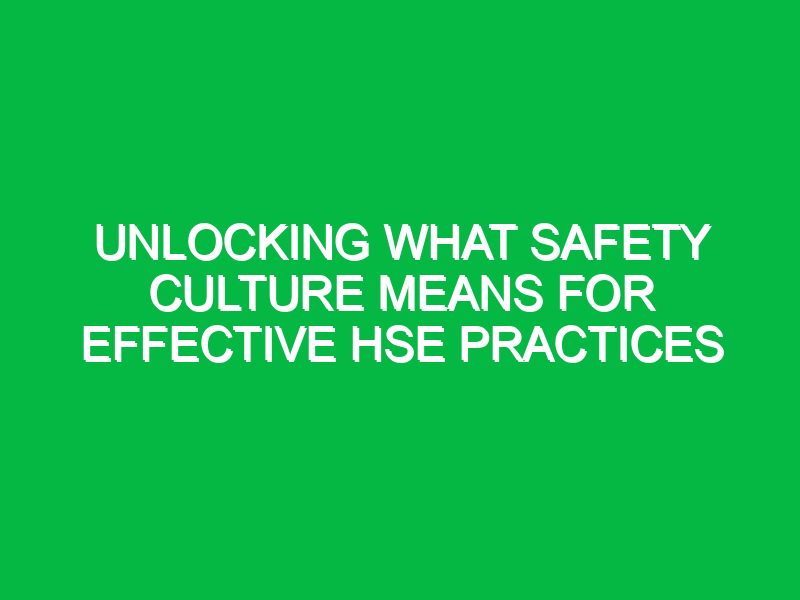 Unlocking What Safety Culture Means for Effective HSE Practices ...