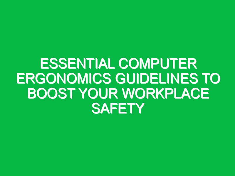 Essential Computer Ergonomics Guidelines to Boost Your Workplace Safety ...