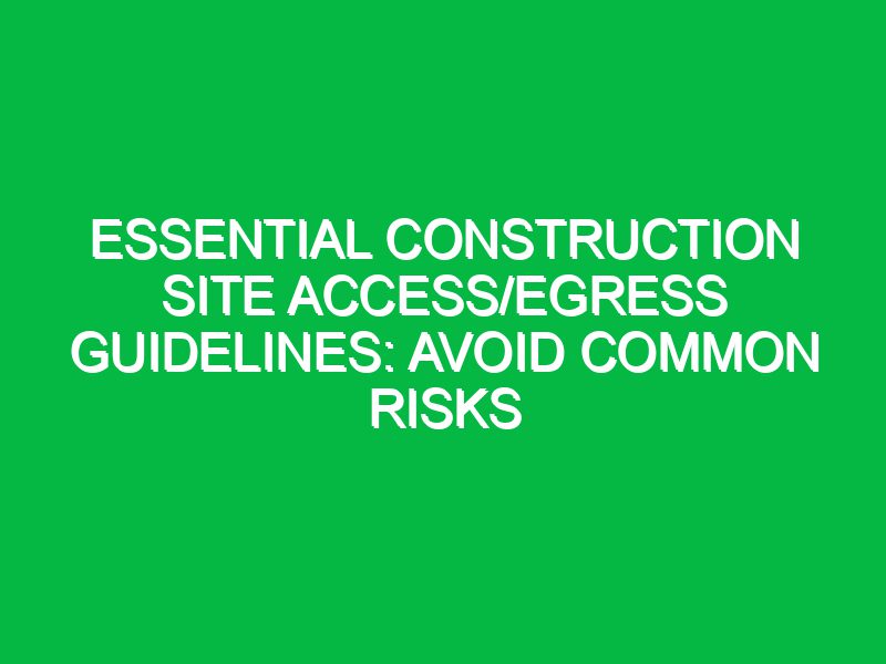 Essential Construction Site Access/Egress Guidelines: Avoid Common ...
