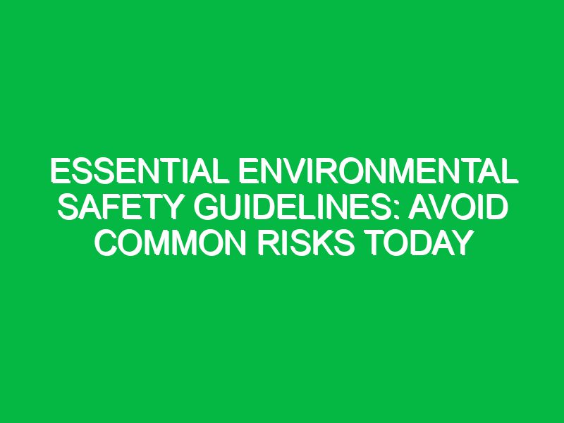 Essential Environmental Safety Guidelines: Avoid Common Risks Today ... Essential Environmental Safety Guidelines: Avoid Common Risks Today ...