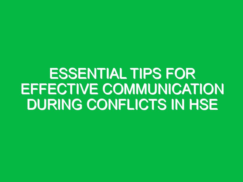 Essential Tips for Effective Communication During Conflicts in HSE ...