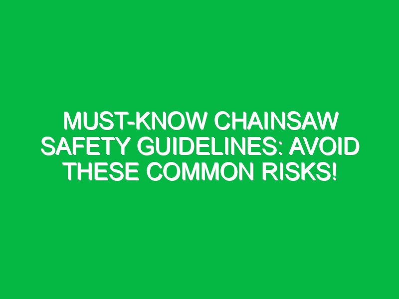 Must-Know Chainsaw Safety Guidelines: Avoid These Common Risks ...
