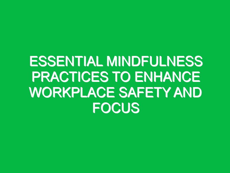 Essential Mindfulness Practices to Enhance Workplace Safety and Focus ...