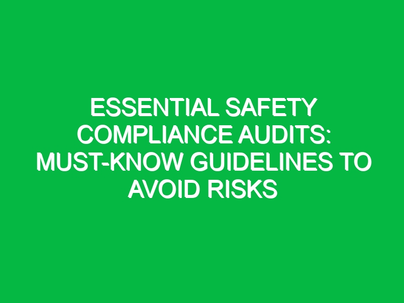 Essential Safety Compliance Audits: Must-Know Guidelines to Avoid Risks ...