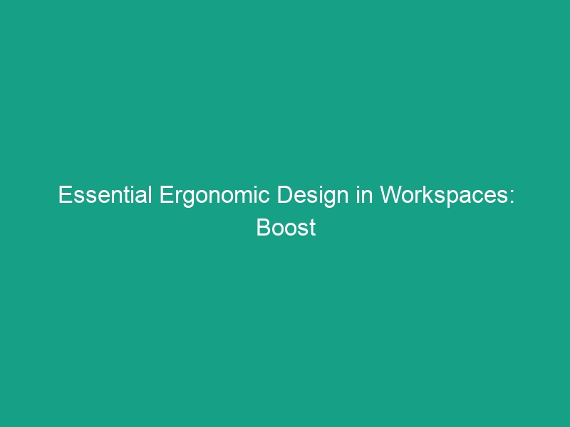 Essential Ergonomic Design in Workspaces: Boost Comfort and ...