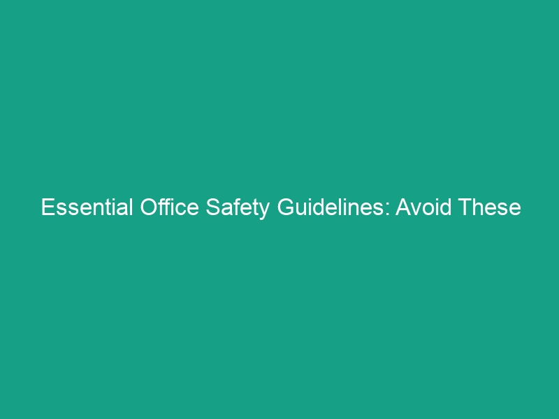 Essential Office Safety Guidelines: Avoid These Common Risks Now ...