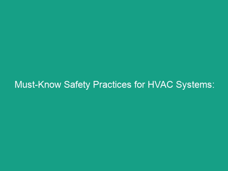 Must-Know Safety Practices for HVAC Systems: Avoid Risks Today ...
